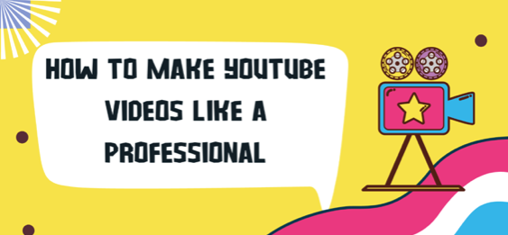 How To Make YouTube Videos Like A Professional